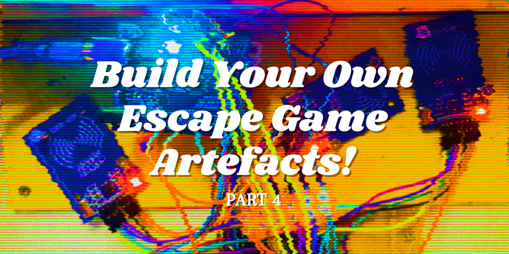 Build Your Own Escape Game Artefacts! Part 4 - The Escape Roomer